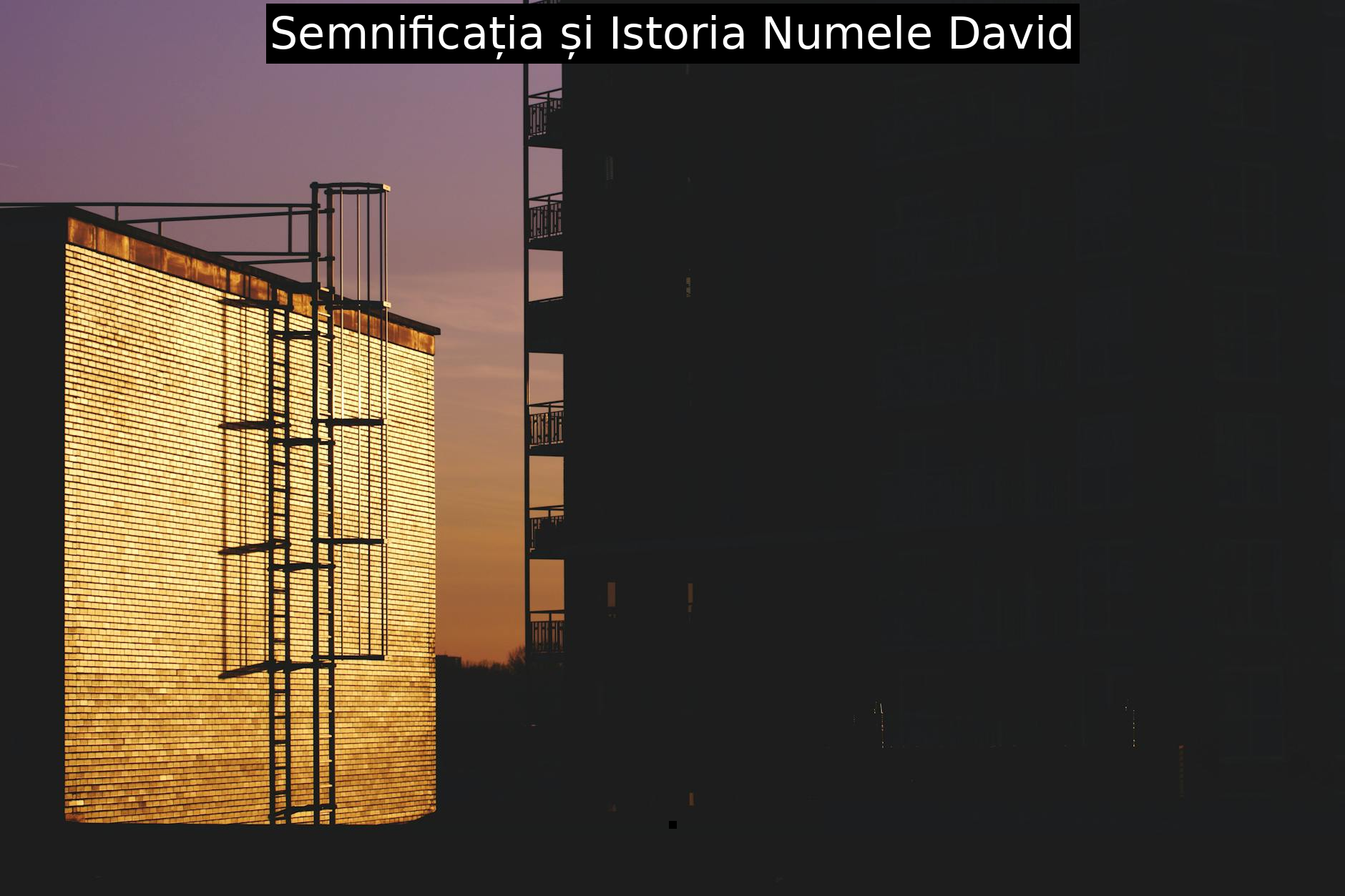 Semnificația și Istoria Numelui David - TOP 15