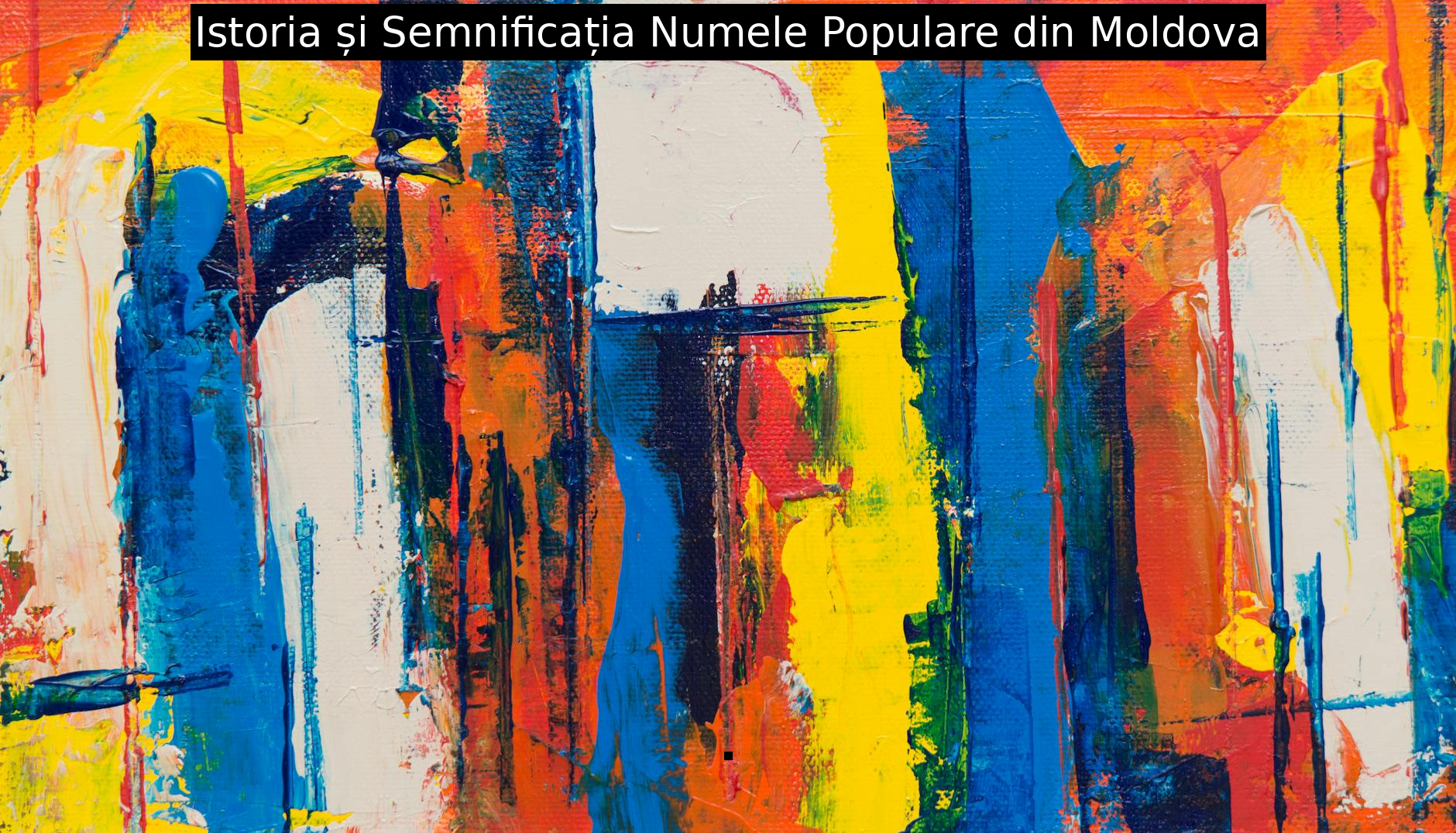 Istoria și Semnificația Numele Populare din Moldova - TOP 15