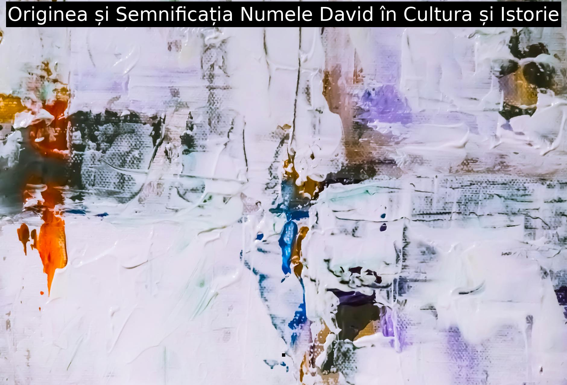 Originea și Semnificația Numelui David în Cultura și Istorie - TOP 15